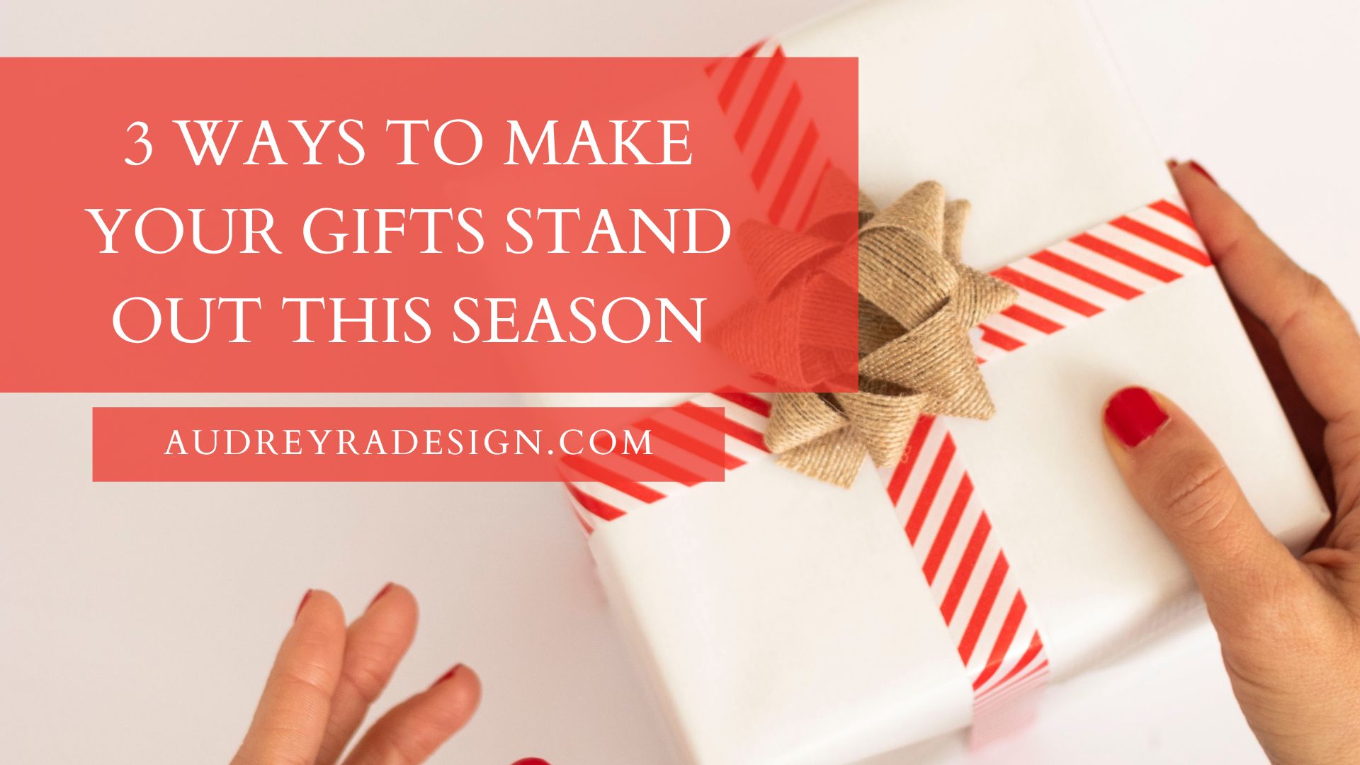 3 Ways to Make Your Gifts Stand Out This Season - Audrey Ra Design